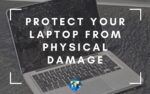 7 Top Tips | How to Protect Your Laptop From Physical Damage