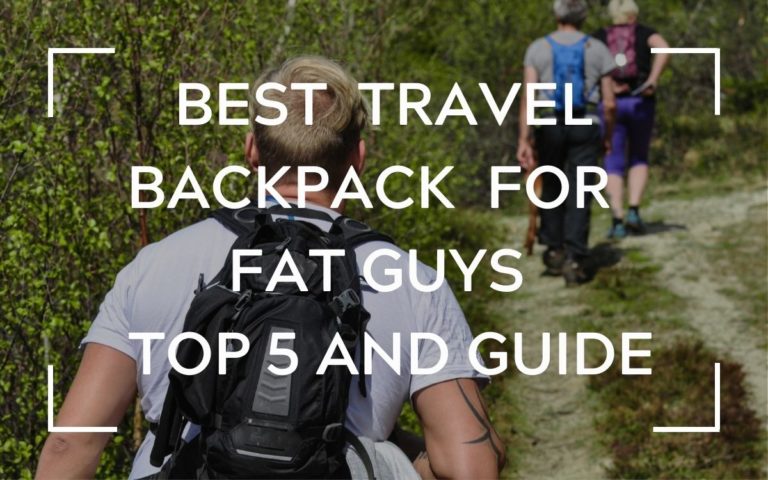 Best Travel Backpack for Fat Guys | Top 5 and Guide - The Travel Blogs