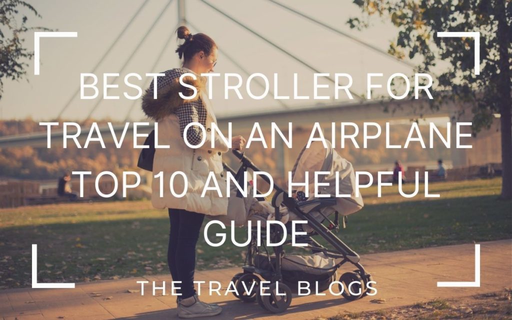 Best Stroller For Travel On An Airplane | Top 10 And Helpful Guide ...